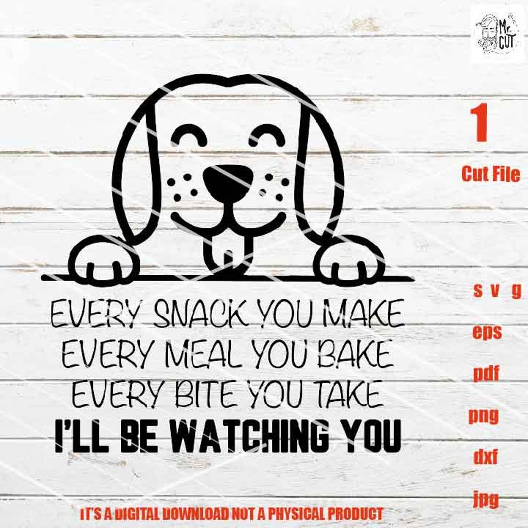 Every Snack You Make, Svg, Dxf, Jpg, Pdf Png Svg, Funny Pet Cut File ...