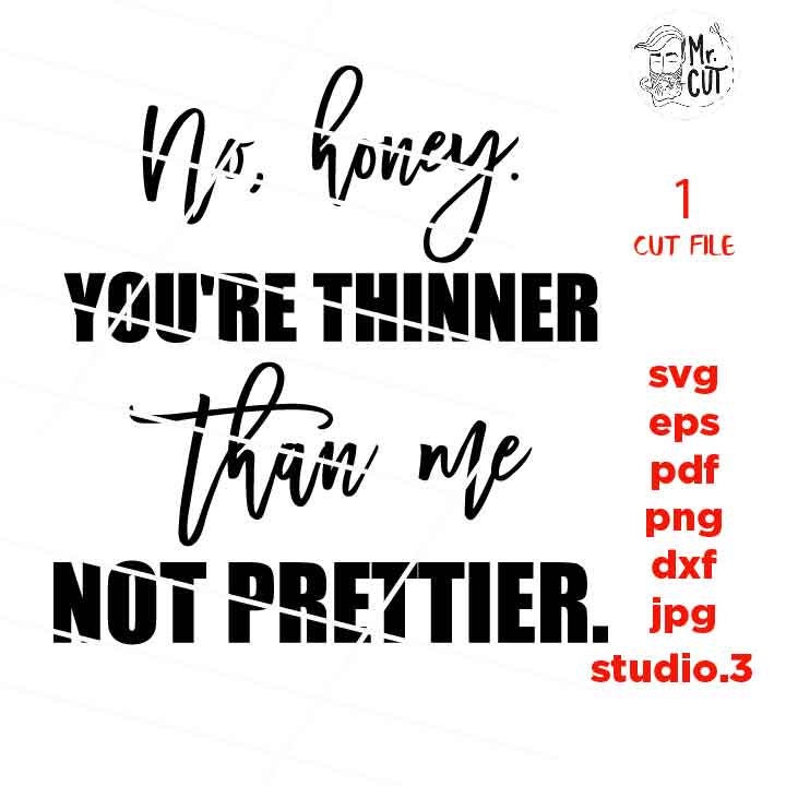 No Honey You're Thinner Than Me Not Prettier Svg Dxf Jpg | Etsy