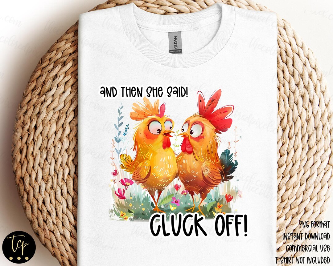 And Then She Said Cluck off Chicken Clipart Png, Funny Chicken, Cluck ...