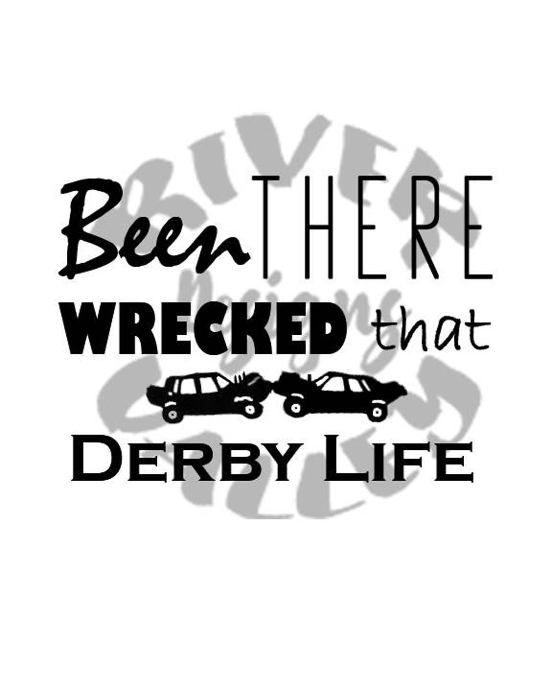 Been There, Wrecked That, Demolition Derby, Derby Life, SVG, PDF, JPG ...