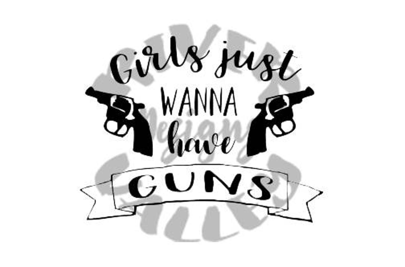 Girls Just Wanna Have Guns SVG Download cricut Cameo SVG - Etsy