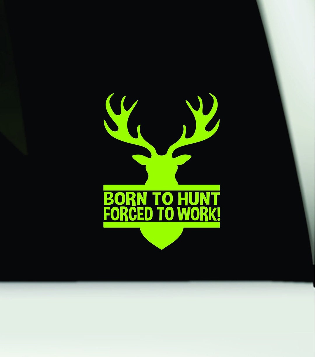 Born to Hunt Forced to Work Bumper Sticker | Hunting Truck Window Decal ...