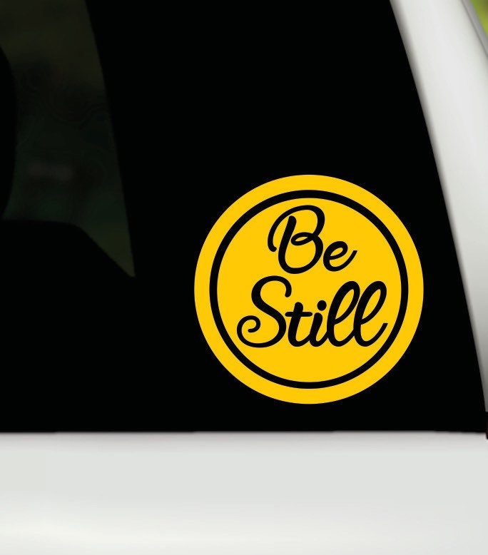 Be Still Vinyl Decal Be Still Car Sticker Be Still Bumper - Etsy