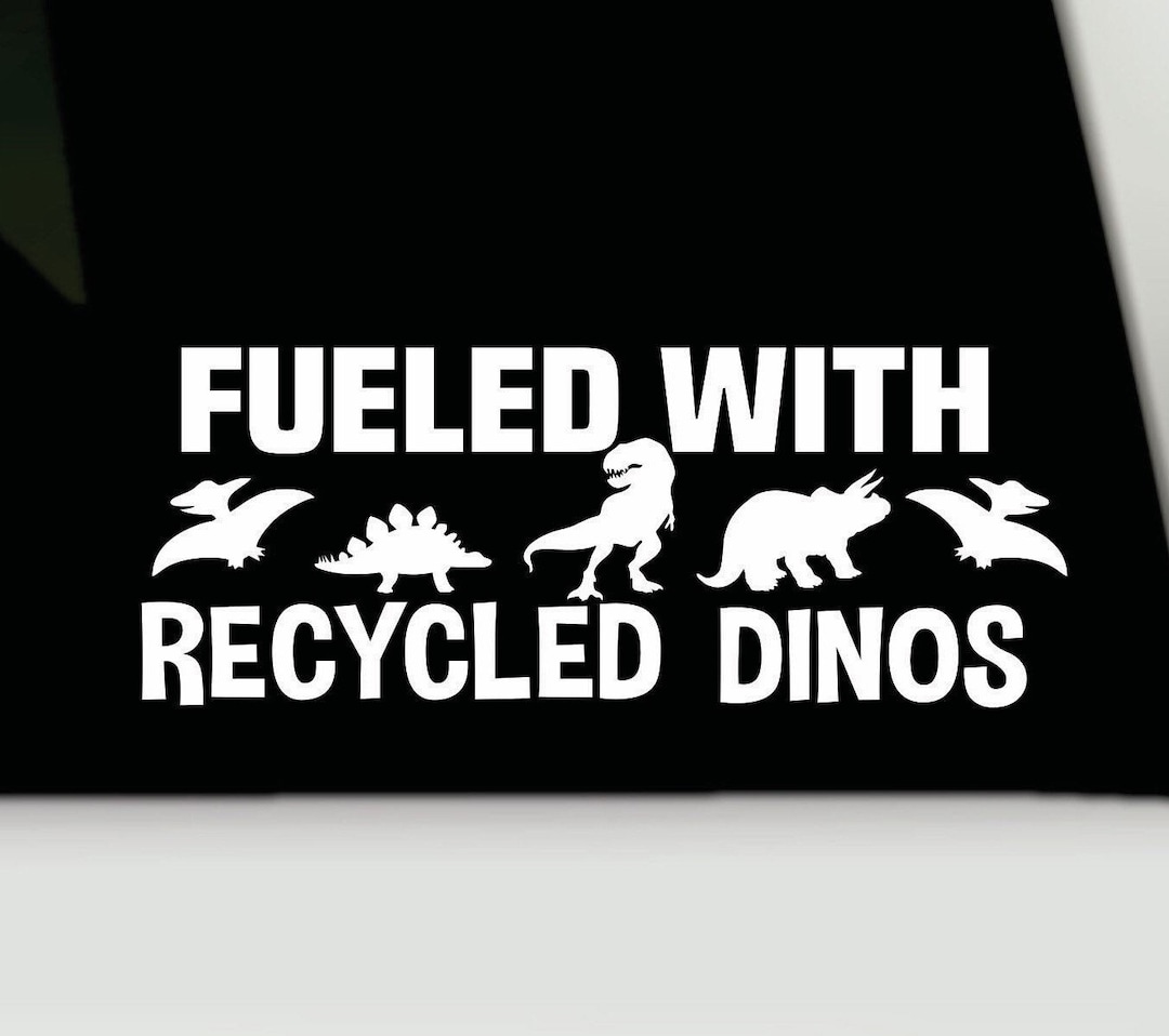 Fueled by Recycled Dinosaurs Bumper Sticker | Recycled Dinosaurs Vinyl ...