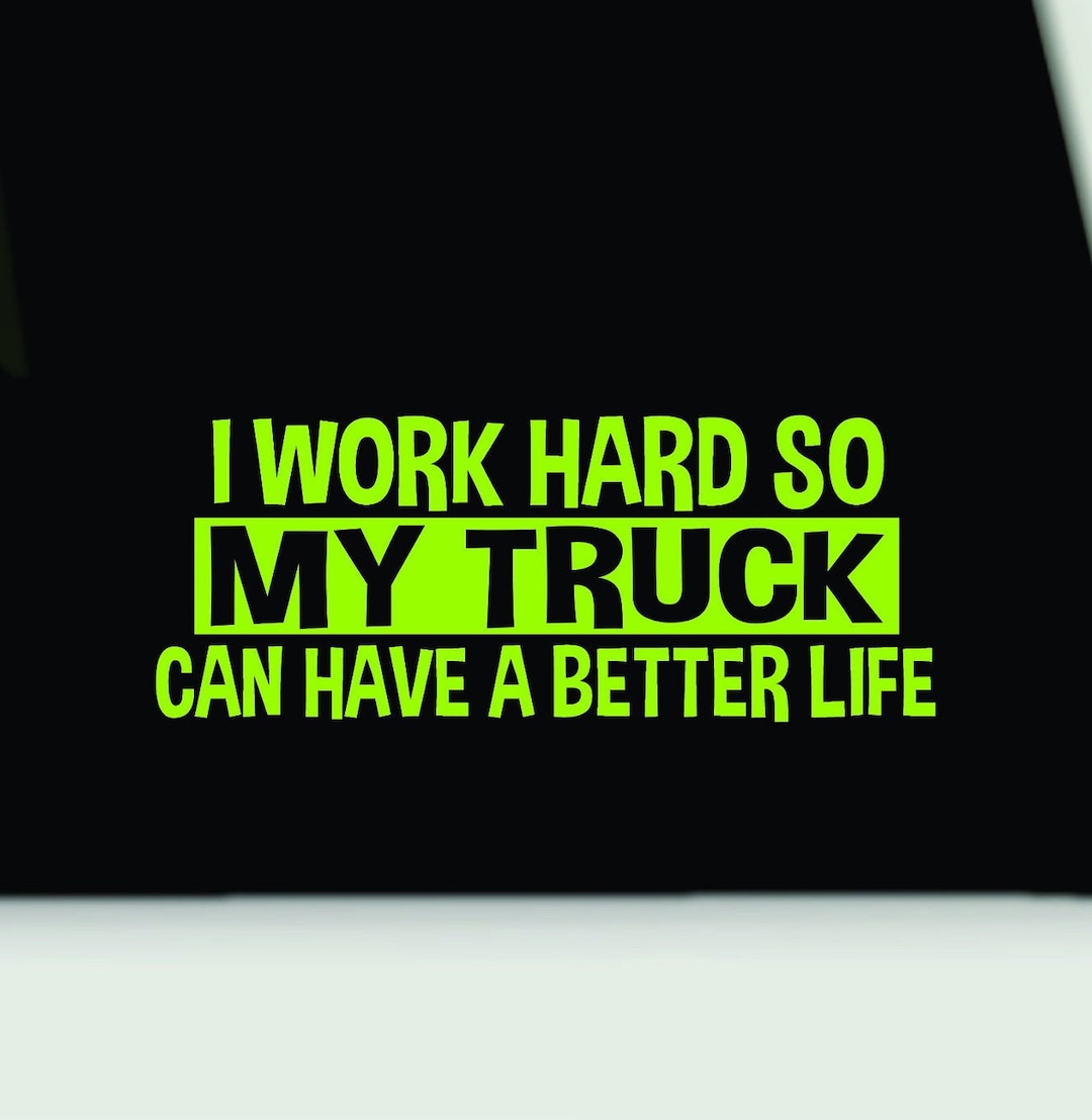 Funny Truck Bumper Sticker | I Work Hard so My Truck Can Have a Better ...