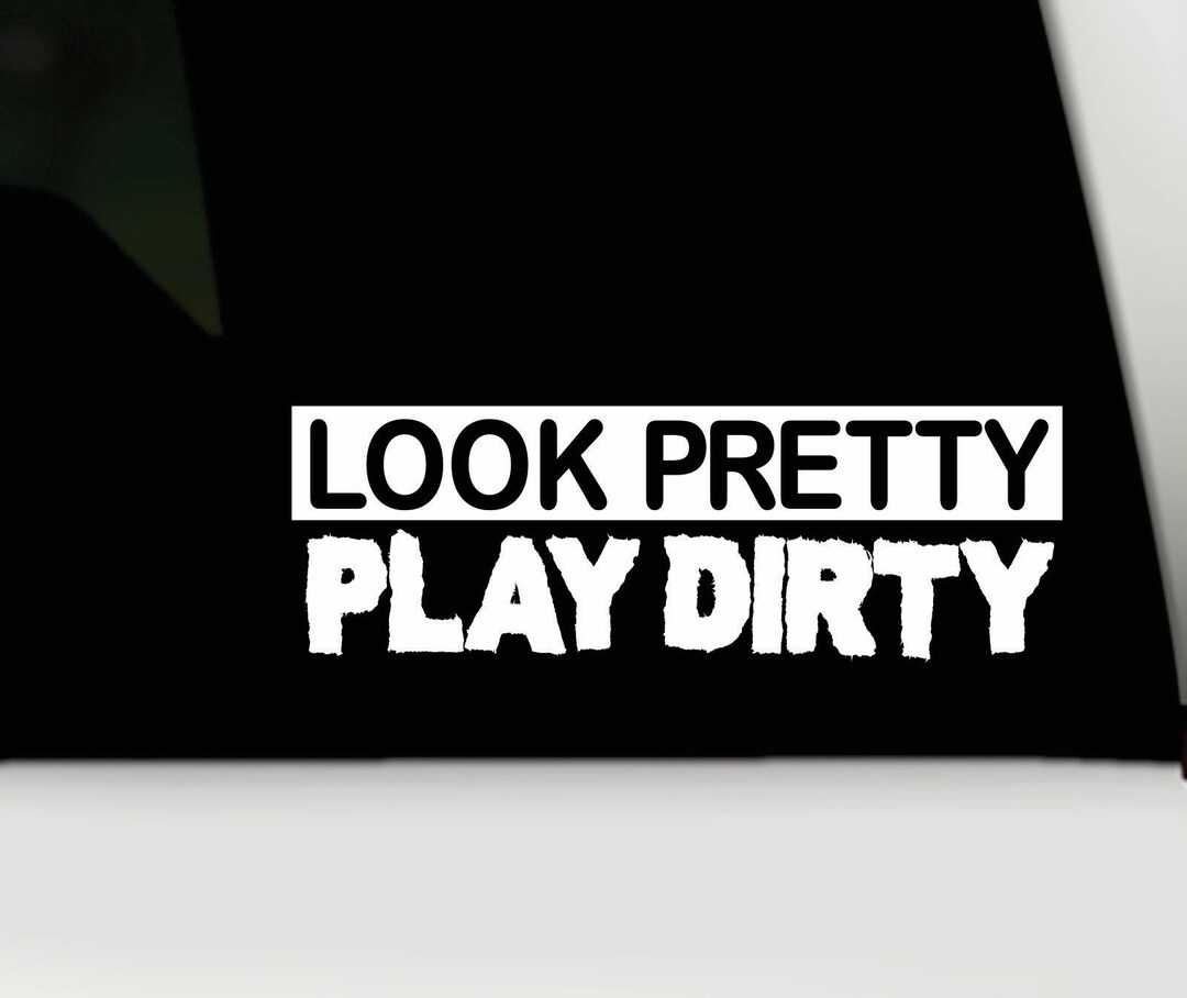 Look Pretty Play Dirty Vinyl Window Decal | Look Pretty Play Dirty ...