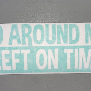 Go Around Me I Left on Time Bumper Sticker | Funny Bumper Sticker ...