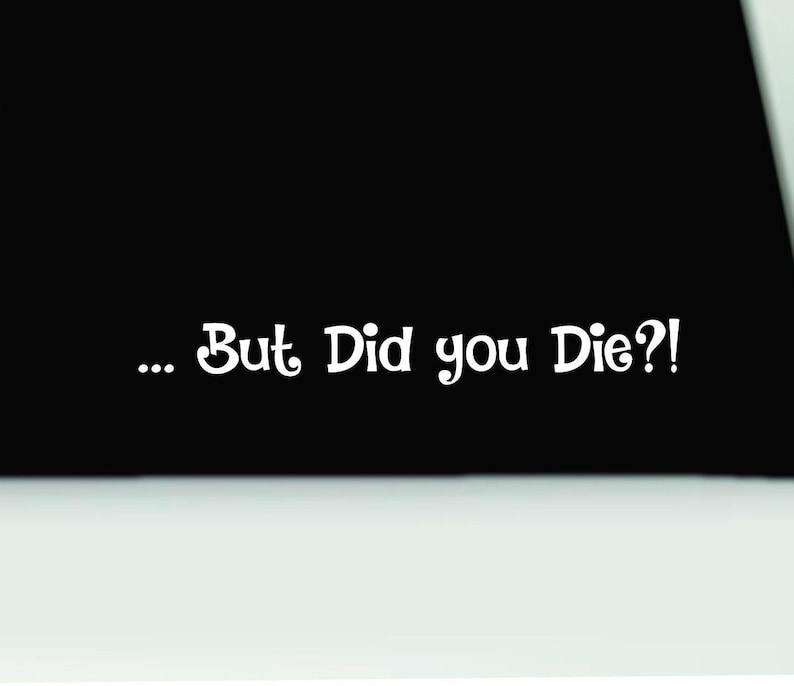 But Did You Die Vinyl Decal | Funny Car Truck SUV Bumper Sticker - Etsy