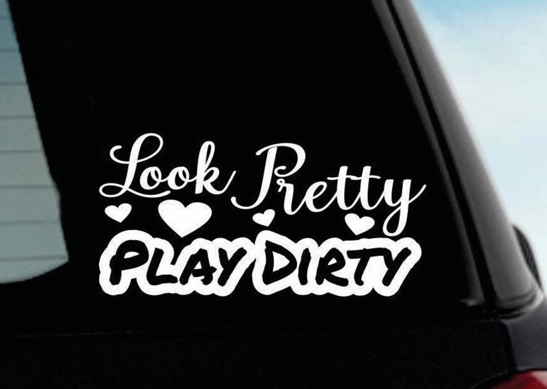 Look Pretty Play Dirty Vinyl Window Decal | Look Pretty Play Dirty ...