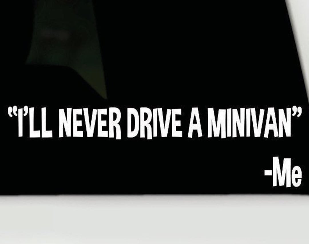 Ill Never Drive a Minivan Vinyl Car Decal Sticker Funny - Etsy