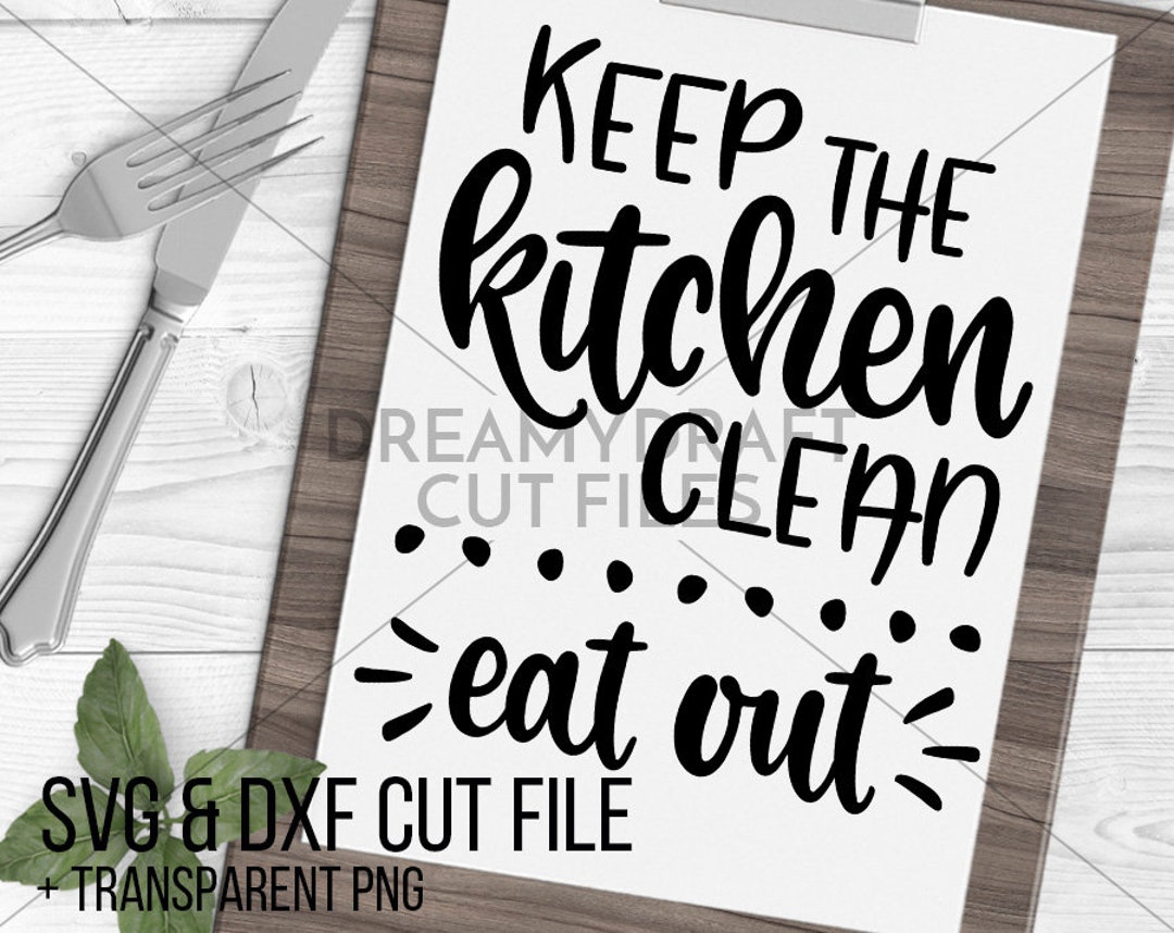 Keep the Kitchen Clean, Eat Out Svg Cut File | Kitchen Svg - Cooking ...