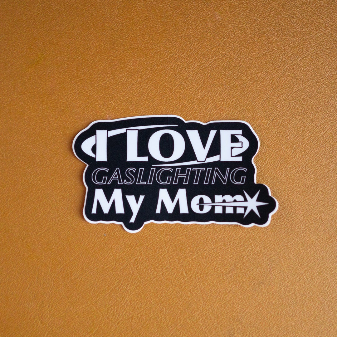 Gaslight, Meme, Funny, Vinyl, Sticker, I Love Gaslighting My Mom - Etsy
