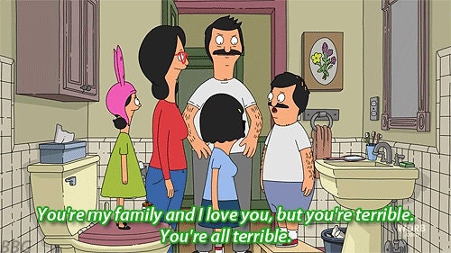 You Re My Family And I Love You But You Re Terrible You Re All