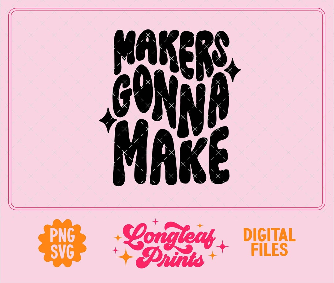 Makers Gonna Make SVG PNG Digital Download Design File for T-shirts - Etsy