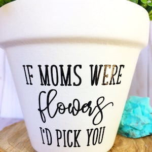 If Moms Were Flowers Id Pick You, Mothers Day Gift, Mother's Day Gift ...