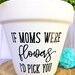 If Moms Were Flowers Id Pick You, Mothers Day Gift, Mother's Day Gift ...