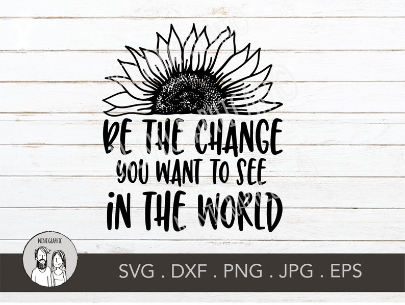 Be the Change You Want to See in the World Svg Sunflower Svg - Etsy