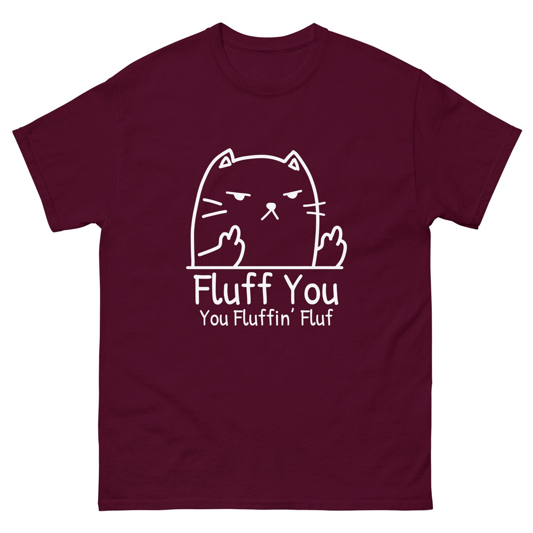 Fluff You, You Fluffin' Fluf - Funny Shirt, Shirt With Saying, Humorous ...