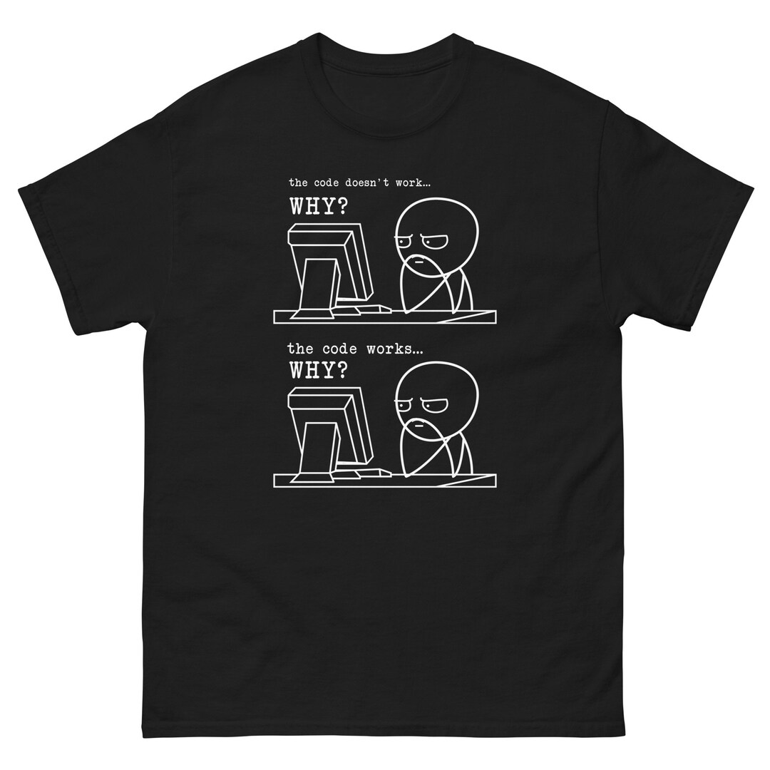 The Code Doesn't Work Why Shirt, Software Engineer Shirt, Computer ...