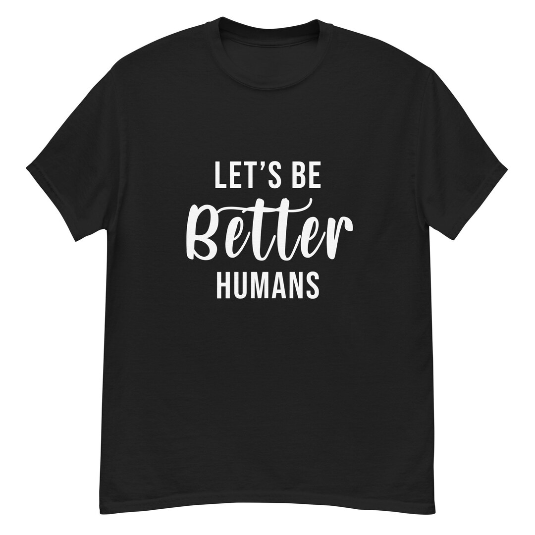Lets Be Better Humans Shirt, Humanist Person Shirt, Workout Shirt ...
