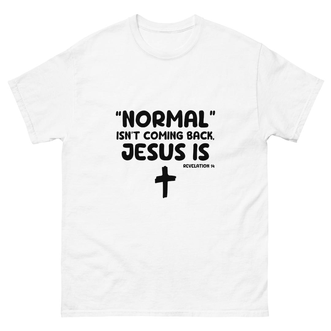 Normal is Not Coming Back, Jesus is T Shirt - Etsy