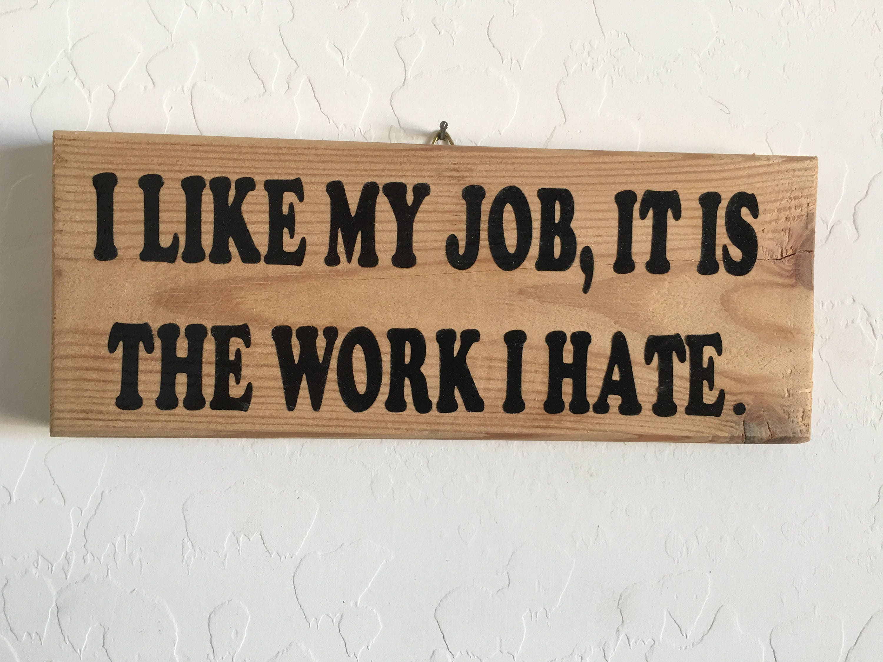 Quote, Wood, Plaque, Sign, I Like My Job, It is the Work I Hate. - Etsy