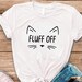 Fluff Off T Shirt / Fluff Off Cat TShirt Cat Lover Gifts | Etsy