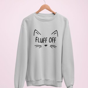 Fluff off Sweater / Fluff off Cat Pullover, Cat Lover Sweatshirt, F*ck ...