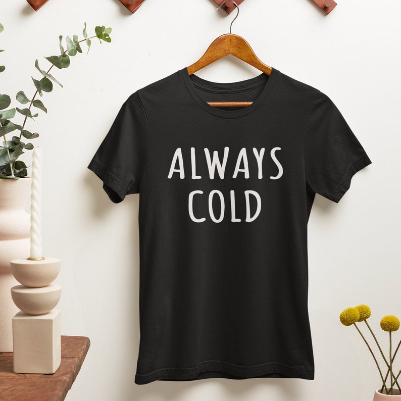 Always Cold T-shirt / I'm Cold Shirt I Hate Winter - Etsy