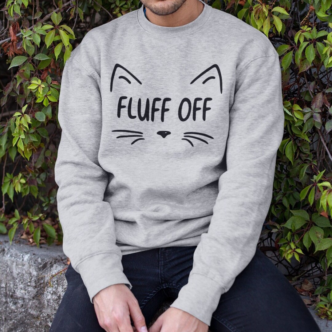 Fluff off Sweater / Fluff off Cat Pullover, Cat Lover Sweatshirt, Fck ...