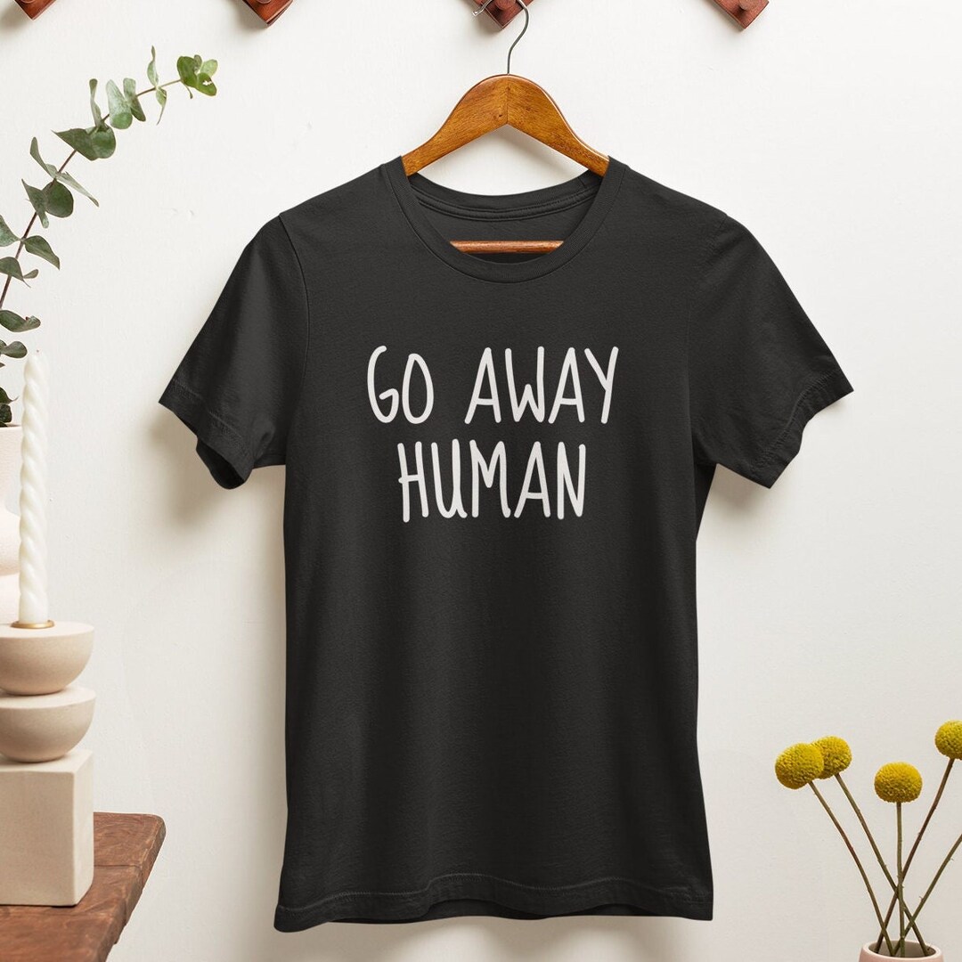 Go Away Human Tshirt / Funny Shirt, Animal Lovers, Sarcastic Gifts ...