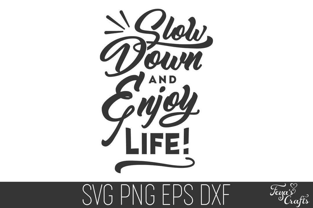 Slow Down and Enjoy Life SVG, Inspirational SVG, Motivational SVG ...