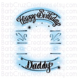Happy Birthday Daddy Light Blue Airbrush Frame Png / in Memory of ...