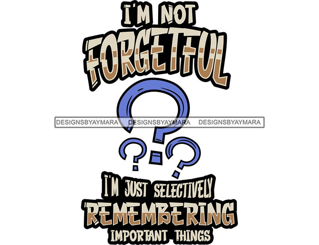 I'm Not Forgetful Funny Hilarious Quotes for T-shirts Phrases Ironical ...