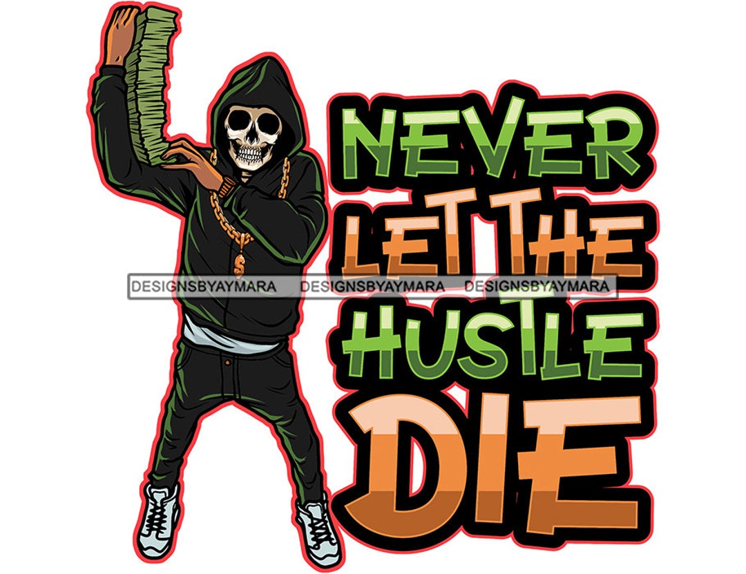 Never Let the Hustle Die Hustler Skull Man Cartoon Character Money ...