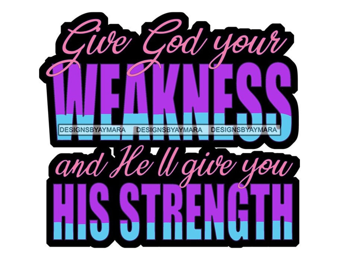 Give God Your Weakness and He Will Give You His Strength Bible Positive ...