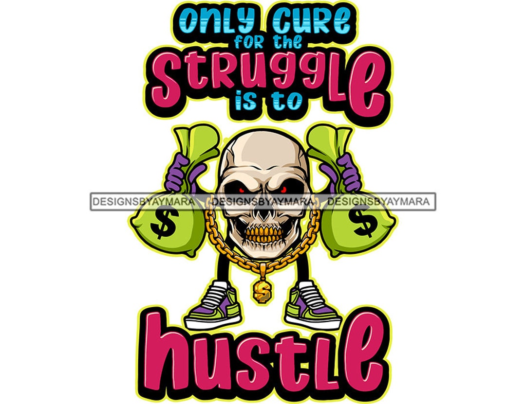 The Only Cure for the Struggle Hustle Hustler Skull Man Money Bags ...