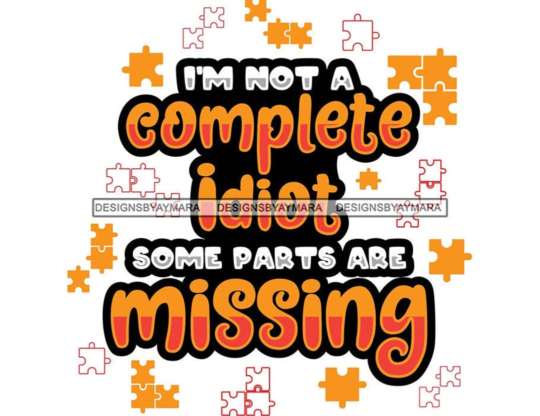 I'm Not A Complete Idiot Funny Hilarious Quotes for T-shirts Phrases ...