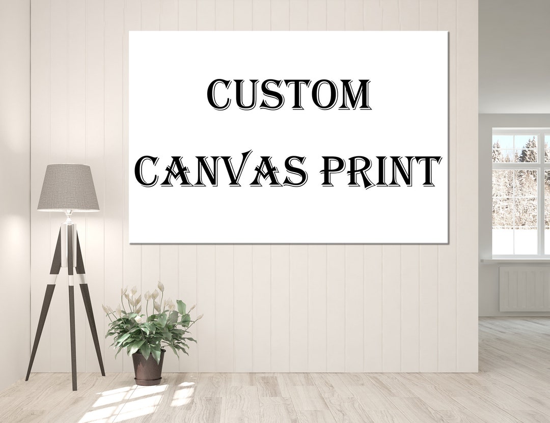 Custom Canvas Print Custom Canvas Wall Art Custom Canvas Wall Decor ...