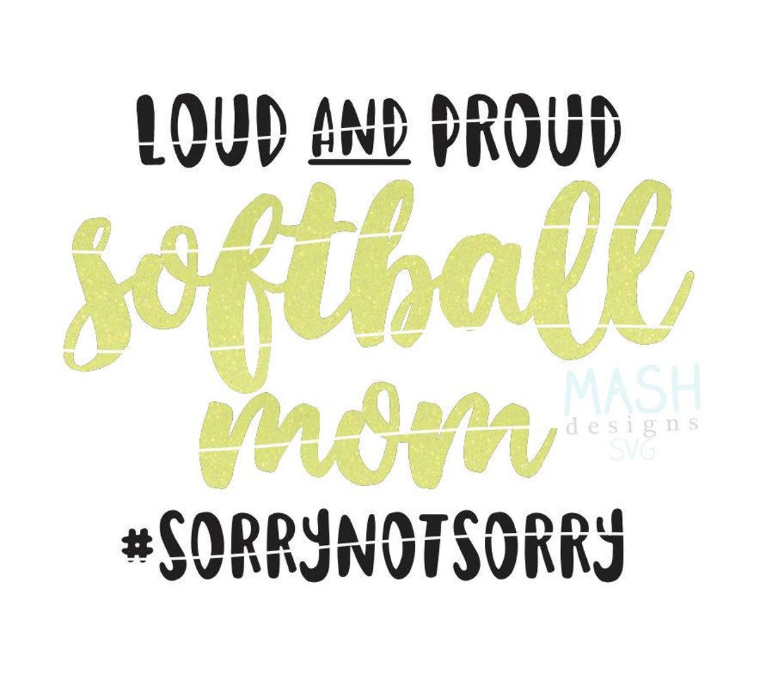 Loud And Proud Softball Mom Svg Softball Mom Svg Sorry Not Sorry Svg Loud And Proud Svg