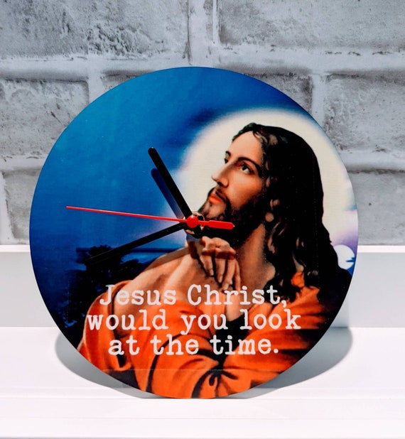 Jesus Christ Would You Look at the Time. Printed Full Colour - Etsy