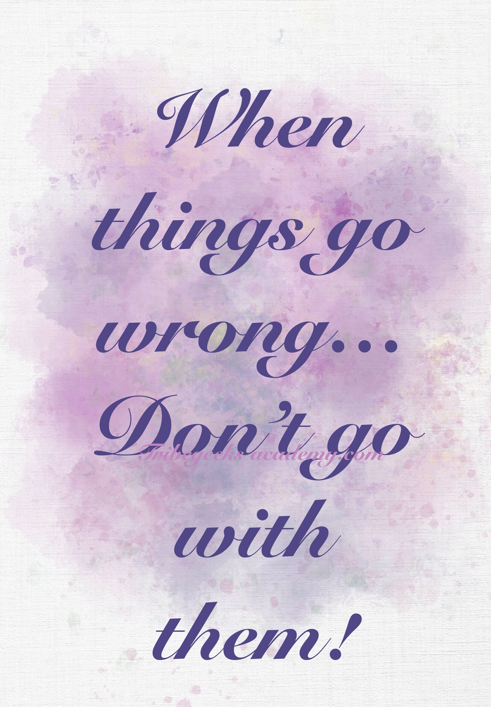 When Things Go Wrong Don’t Go With Them ~ Inspirational Quote ~ Art ...