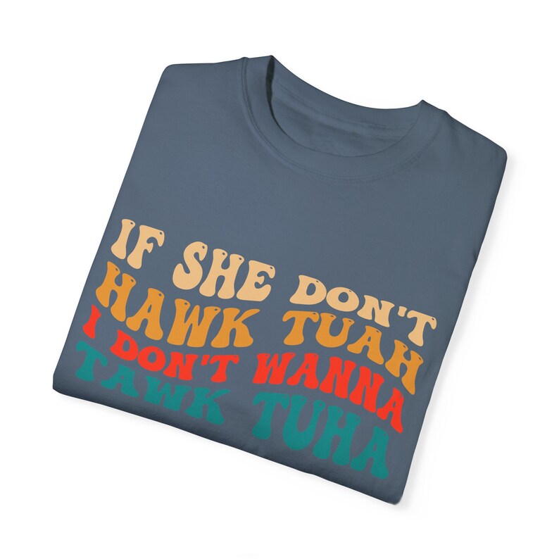 If She Dont Hauk Tuah Shirt Funny Adult Tshirt Give Em That Hauk Tuah Shirt Unifort