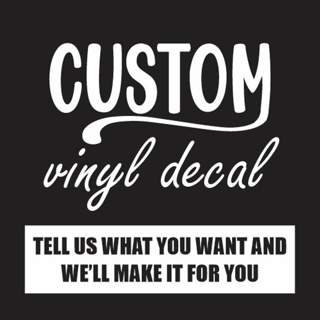 Custom Vinyl Decal Made to Order Just for You - Etsy