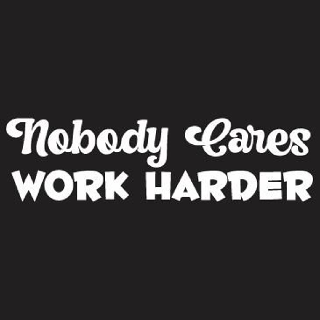 Nobody Cares, Work Harder Vinyl Decal Funny Sticker Car Window - Etsy