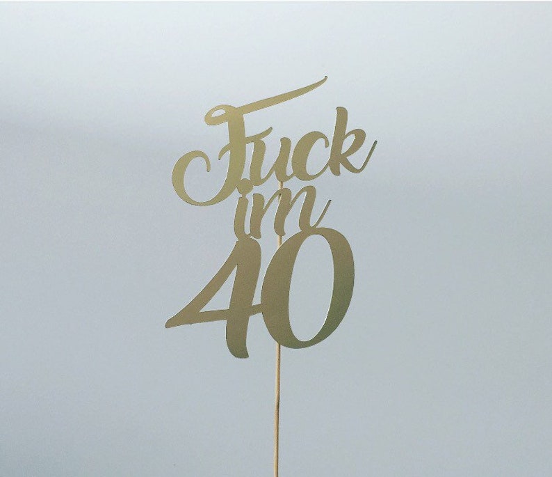 Fuck Im 40 Cake Topper Custom Birthday Add Any Age 50 90 60 Etsy