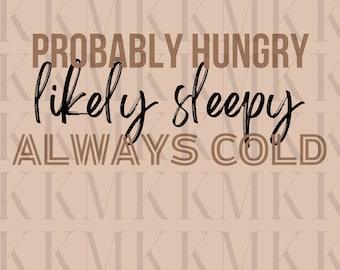 Probably Hungry, Likely Sleepy, Always Cold PNG Download - Etsy