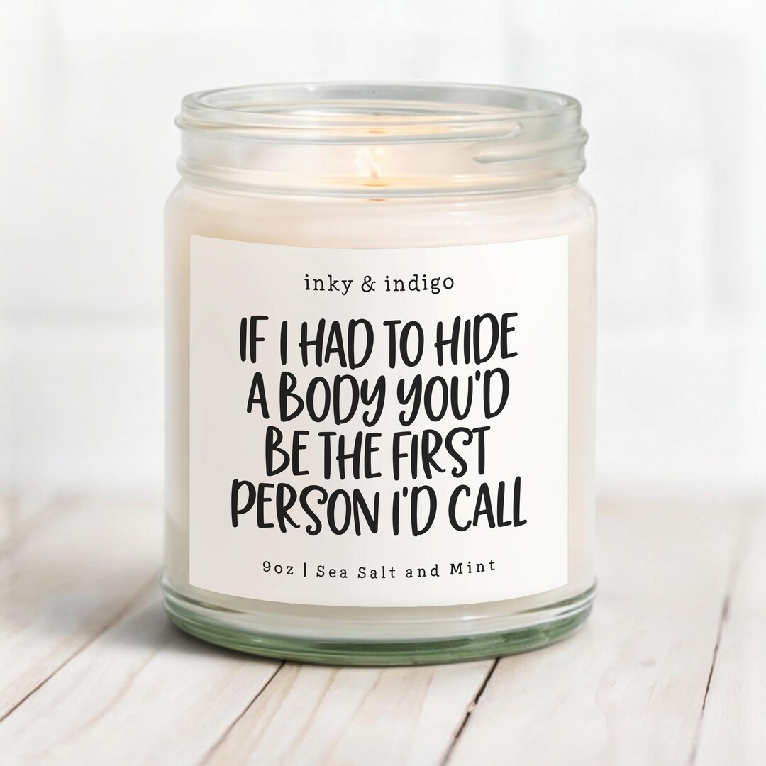 If I Had to Hide A Body You'd Be the First Person I'd Call Scented Soy ...