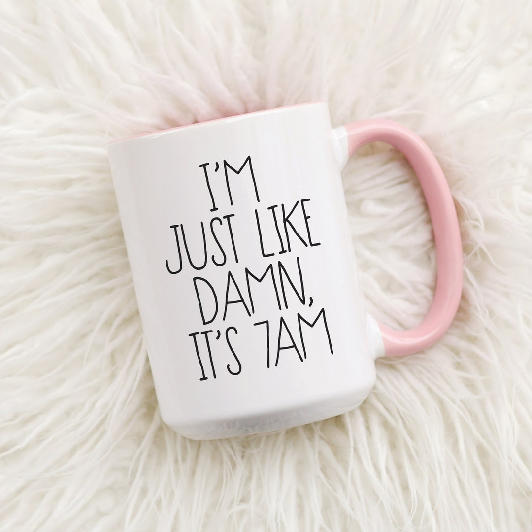 I'm Just Like Damn, It's 7am Coffee Mug Best Friend Gift Birthday Gift ...