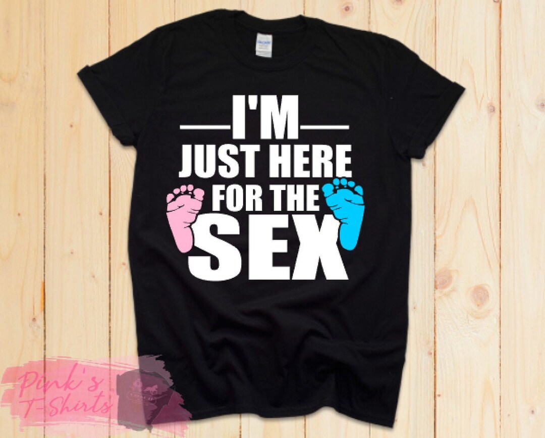 Im Just Here For The Sex Gender Reveal Party T Shirt Etsy